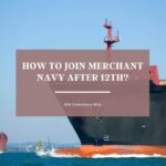 How to Join Merchant Navy after 12th in India: Careers and Eligibility